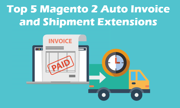 Top 5 Magento 2 Auto Invoice and Shipment Extensions - Magetop Blog