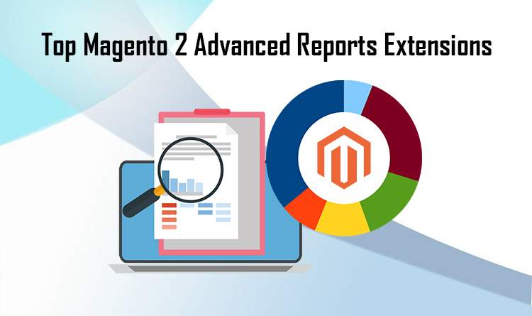 Top 5 Magento 2 Advanced Reports Extensions - Magetop Blog