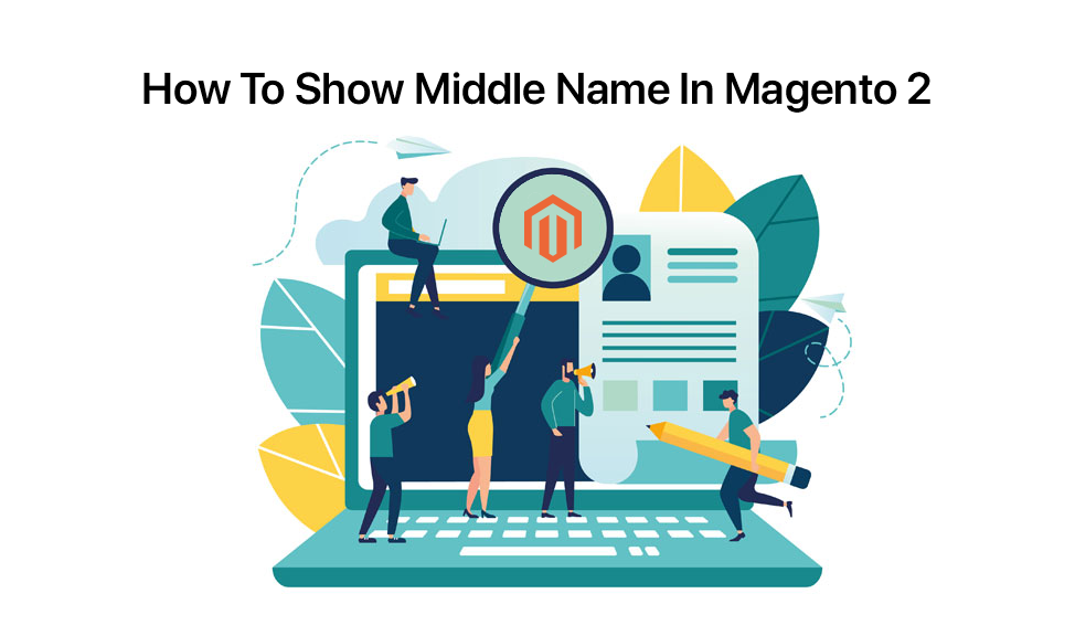 How To Show Middle Name In Magento 2 - Magetop Blog