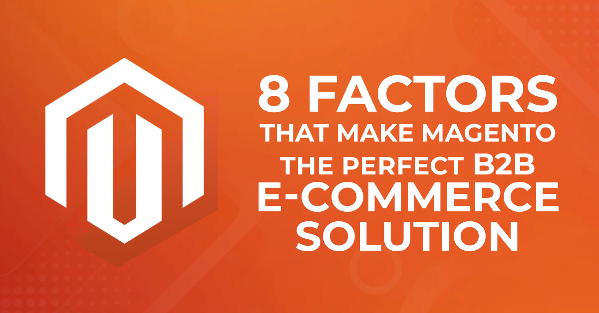 8 Factors that make Magento the perfect B2B E-commerce solution