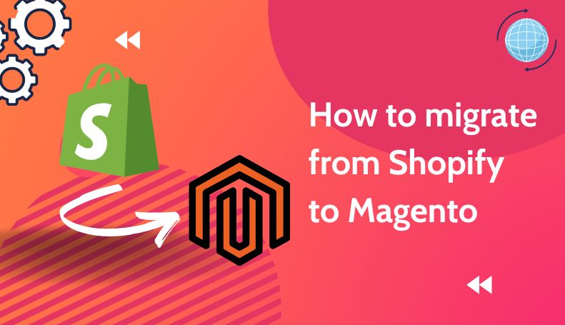 How to migrate from Shopify to Magento | Guide - Magetop Blog