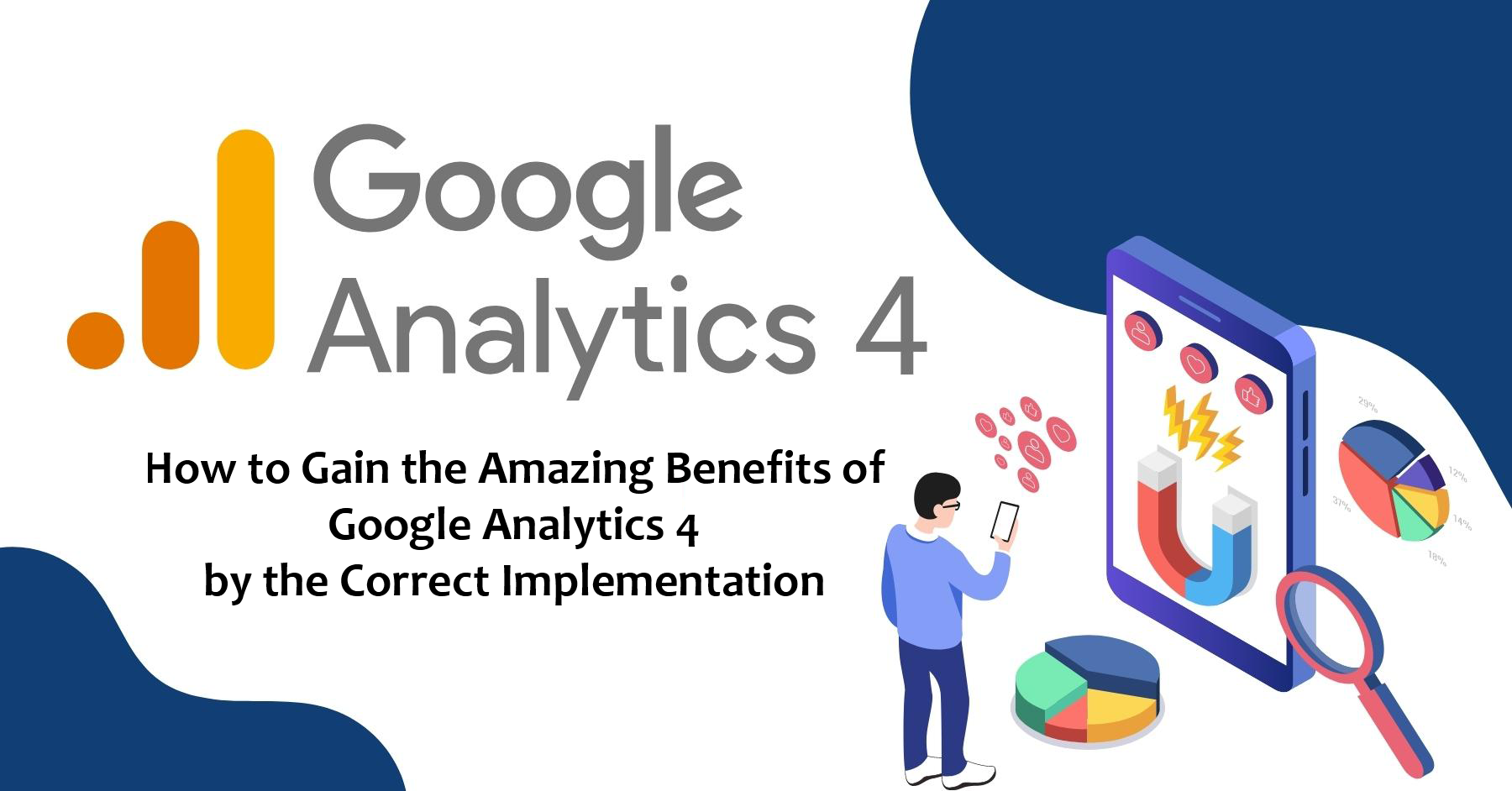 Google Analytics 4: How to Implement It Correctly for Amazing Results