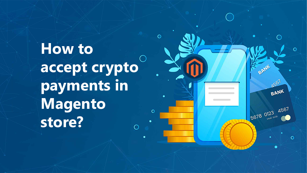 How to accept crypto payments in Magento store? - Magetop Blog