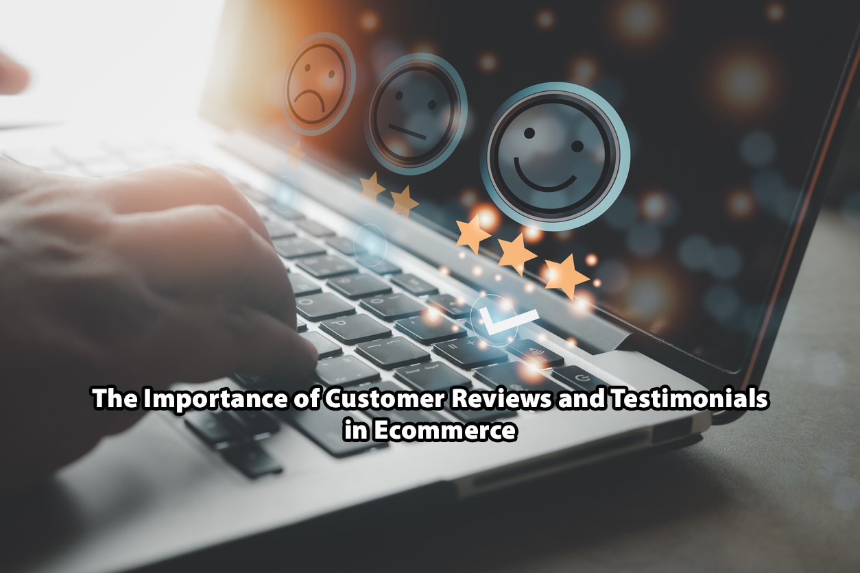 The Importance of Customer Reviews and Testimonials in Ecommerce