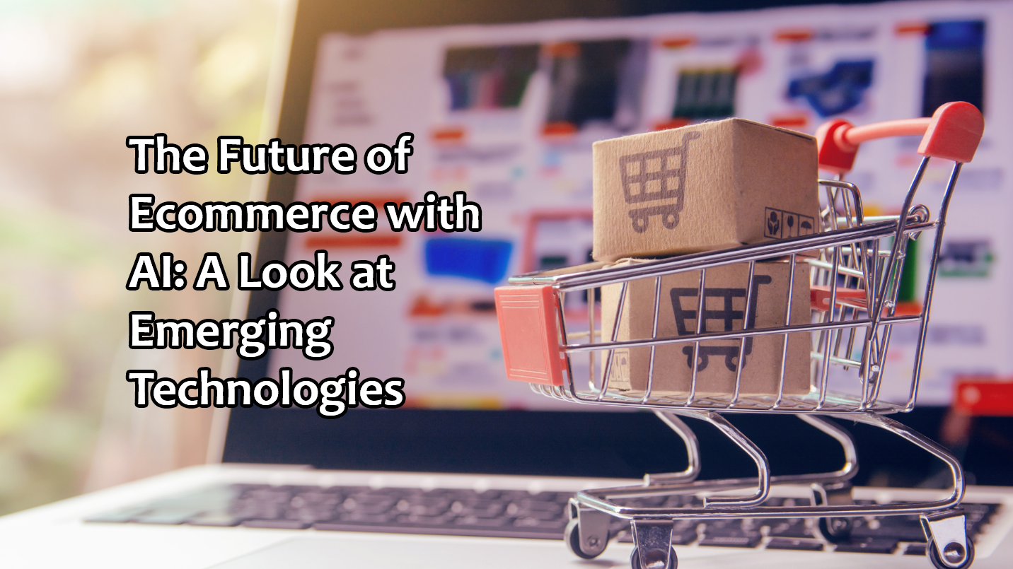 The Future of Ecommerce with AI: Emerging Technologies