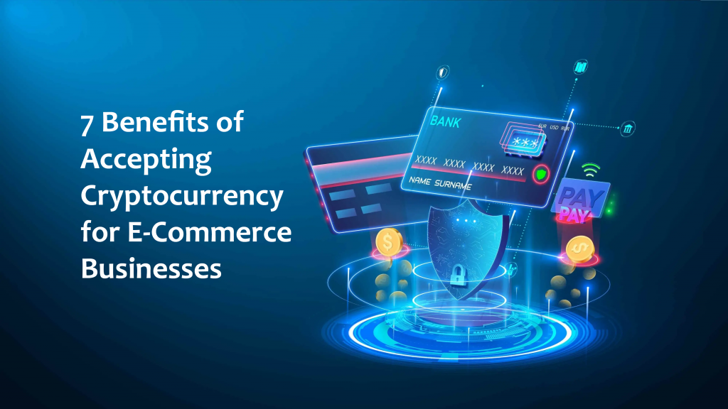 7 Benefits of Accepting Cryptocurrency for E-Commerce Businesses