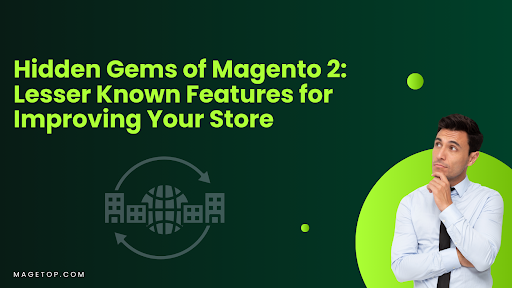 Hidden Gems of Magento 2: Lesser Known Features for Improving Your Store