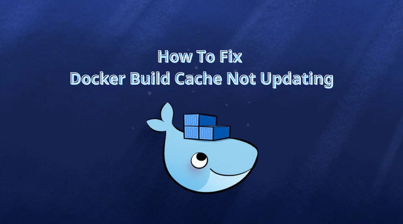 How To Fix Docker Build Cache Not Updating - Magetop Blog