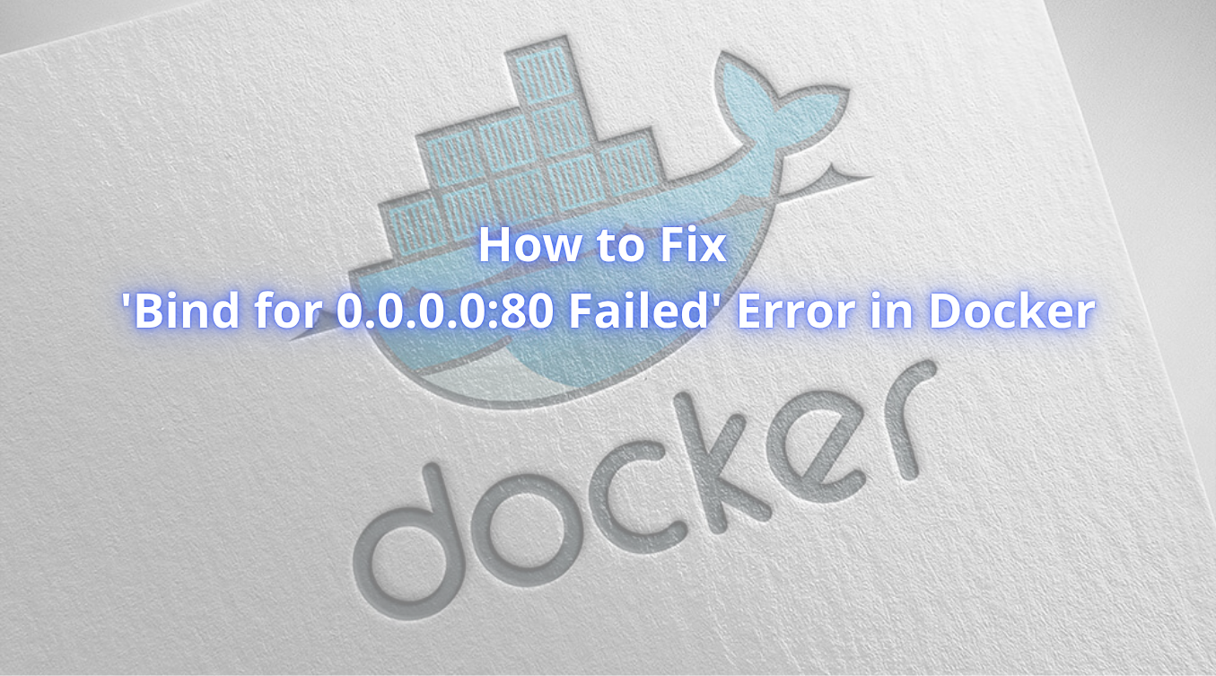 How to Fix 'Bind for 0.0.0.0:80 Failed' Error in Docker - Magetop Blog